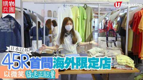 【購物兵團】45R首間海外限定店 以微笑發送正能量 | U Lifestyle